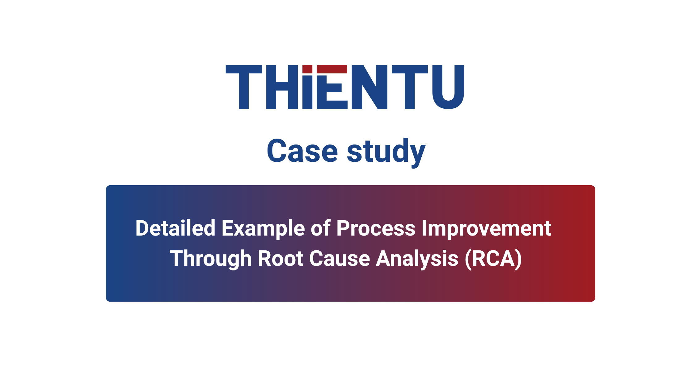 Detailed Example of Process Improvement Through Root Cause Analysis (RCA)